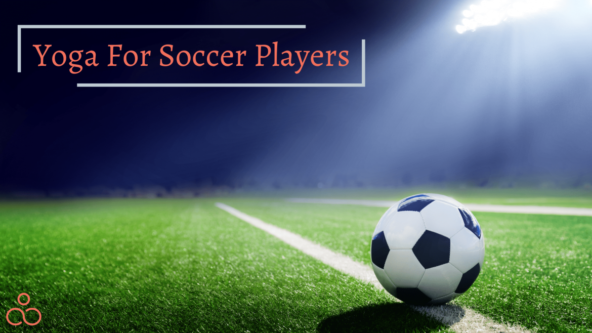 Yoga For Soccer Players: Benefits And Poses