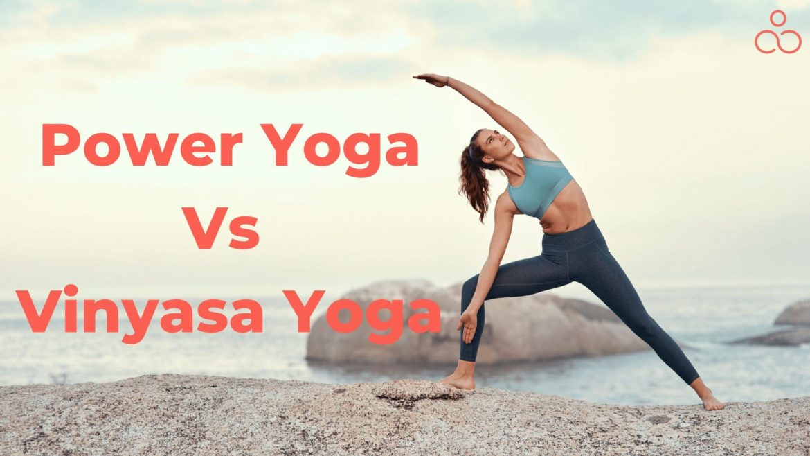Power Yoga Vs Vinyasa Yoga - Differences And Much More